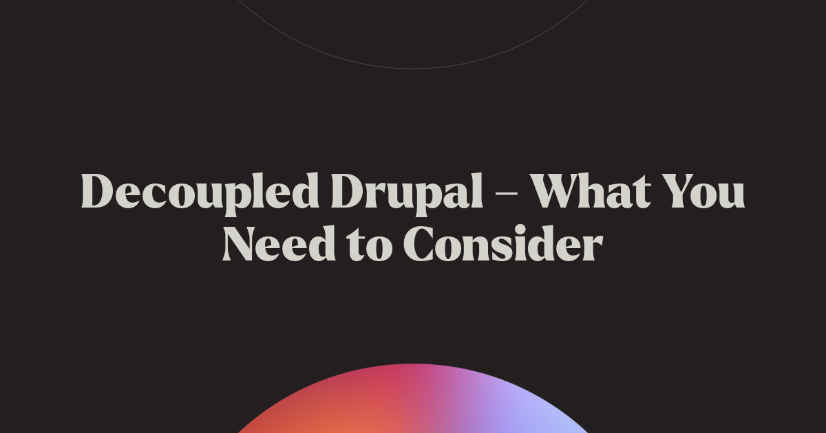 Decoupled Drupal – What You Need to Consider | Chromatic Decoupled Drupal – What You Need to Consider | Chromatic